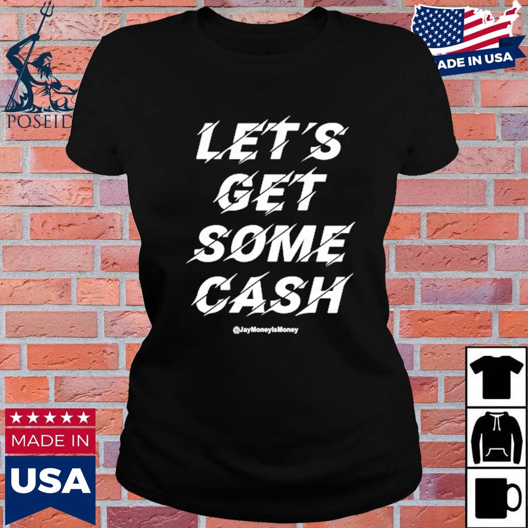 Let’s Get Some Cash Shirt, hoodie, tank top, sweater and long sleeve t ...