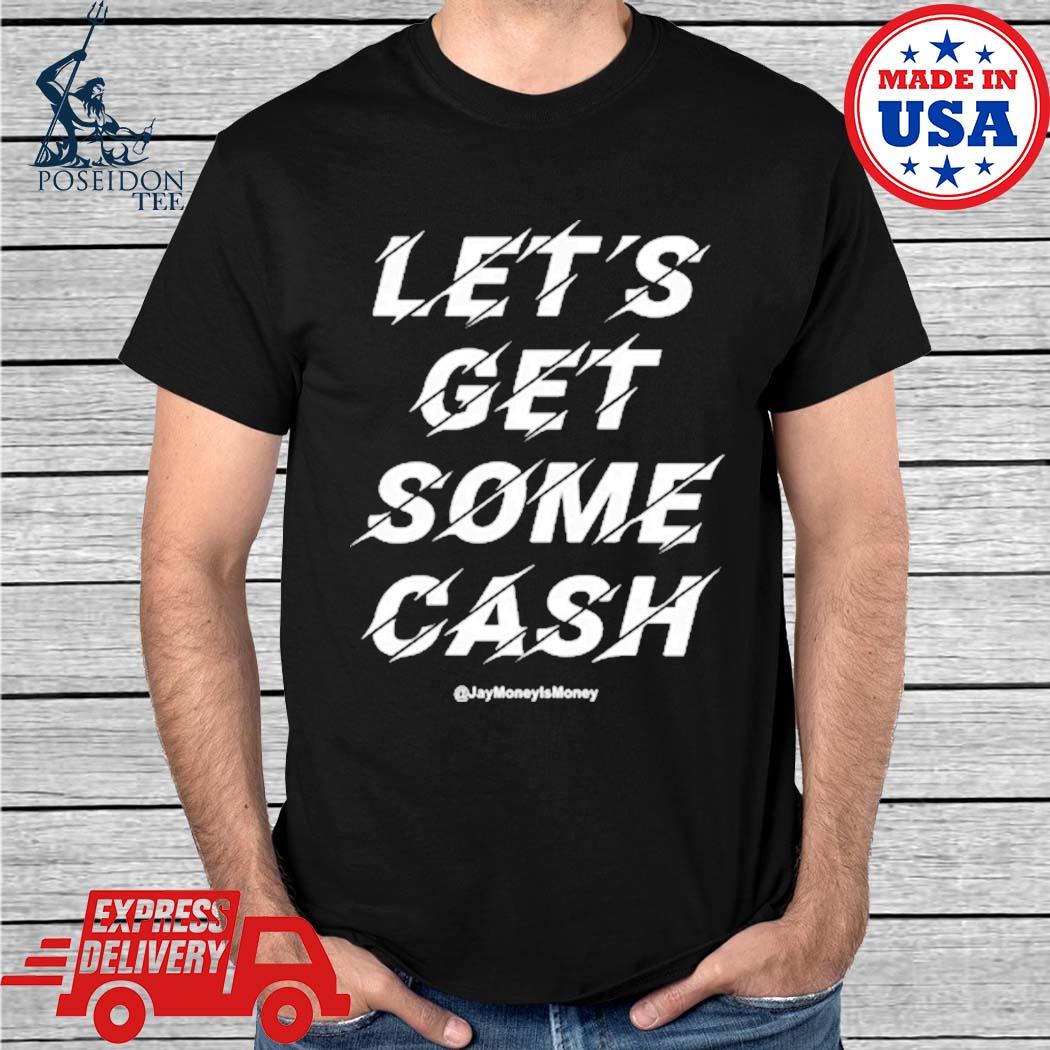 Let’s Get Some Cash Shirt, hoodie, tank top, sweater and long sleeve t ...