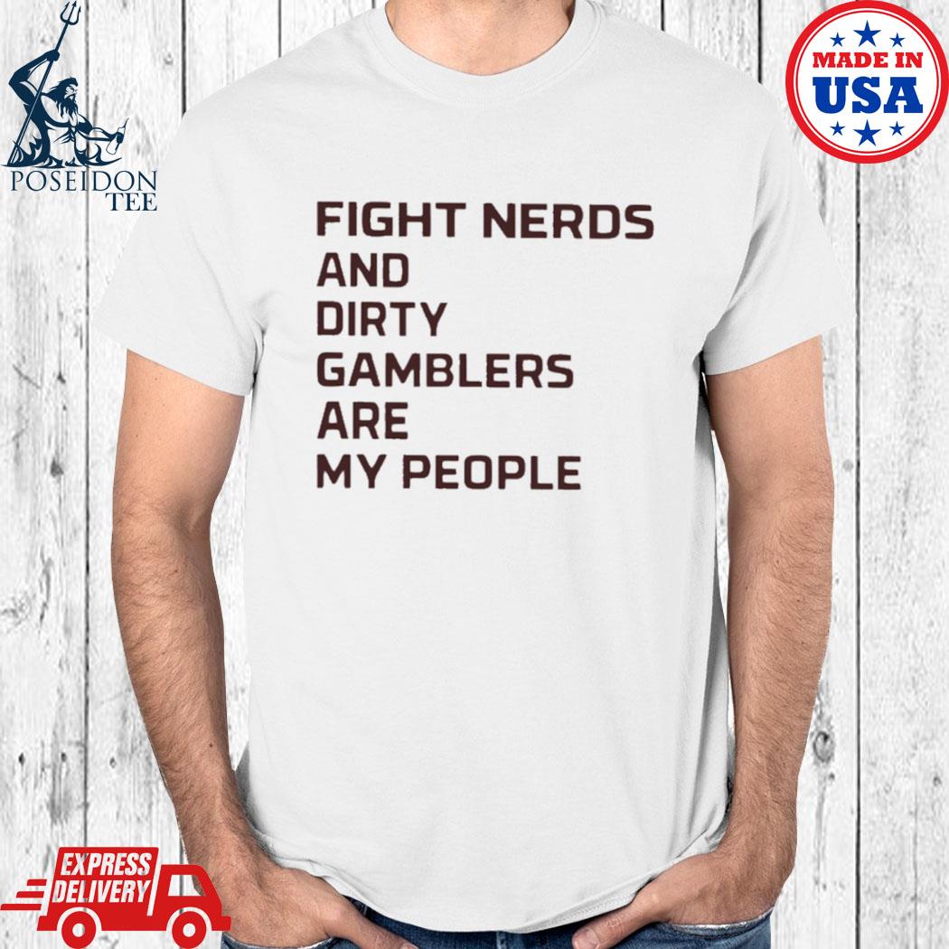 Fight Nerds And Dirty Gamblers Are My People 2022 Shirt, hoodie, tank ...