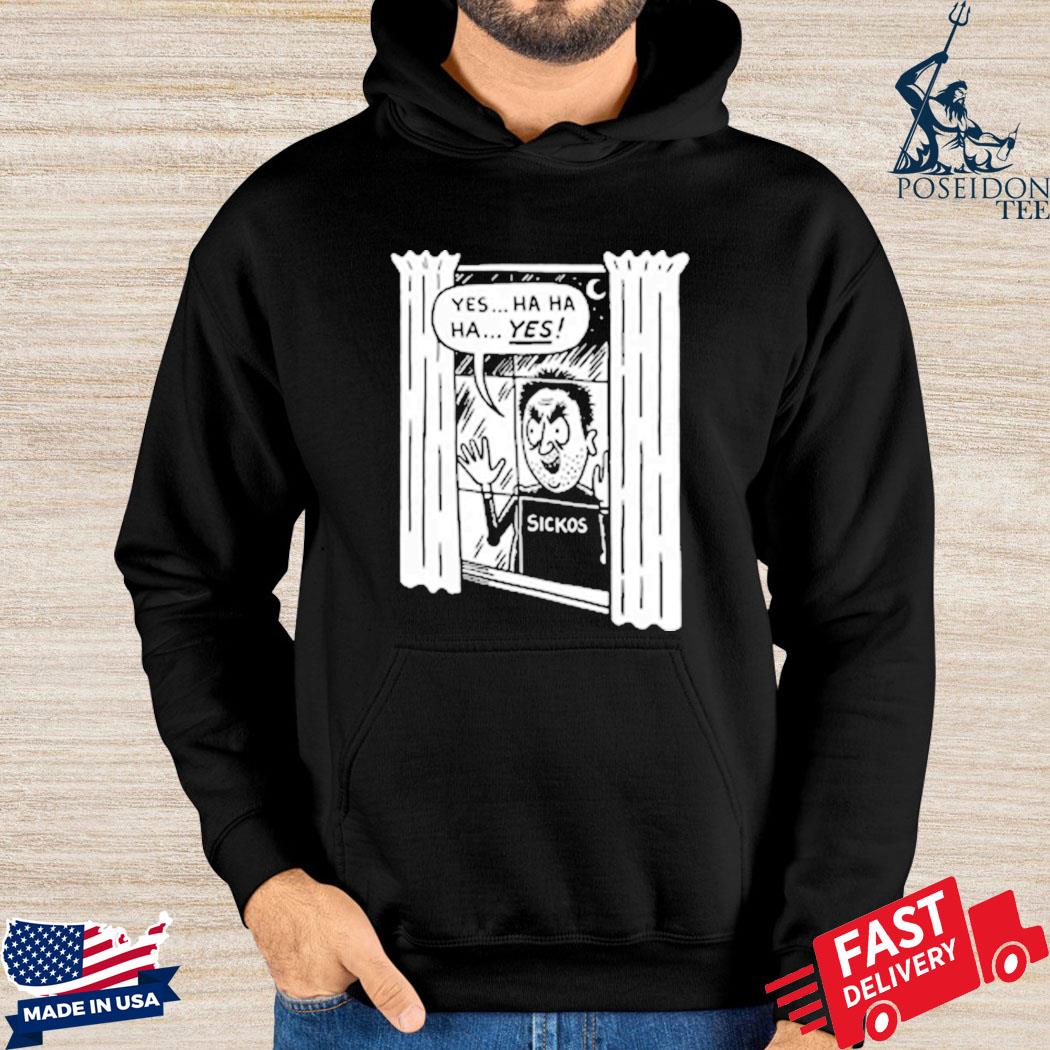 Official Yes Hahaha Yes Sickos Shirt, hoodie, tank top, sweater and ...