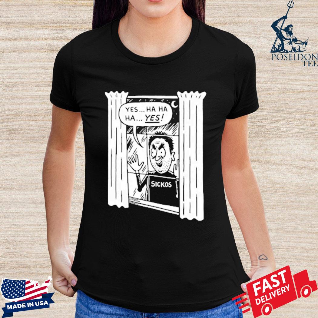 Official Yes Hahaha Yes Sickos Shirt, hoodie, tank top, sweater and ...
