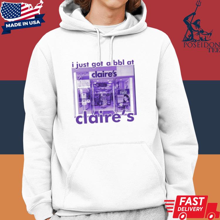 Official I Just Got A Bbl At Claire's Shirt, hoodie, tank top, sweater ...