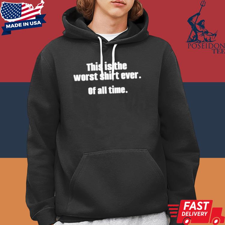 Official This Is The Worst Shirt Ever Of All Time, hoodie, tank top ...