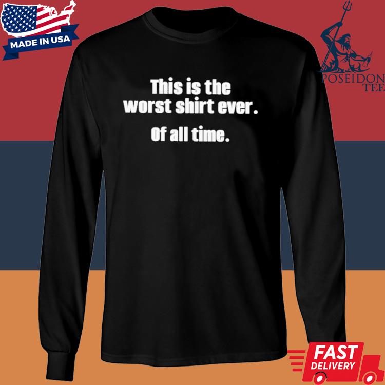 Official This Is The Worst Shirt Ever Of All Time, hoodie, tank top ...