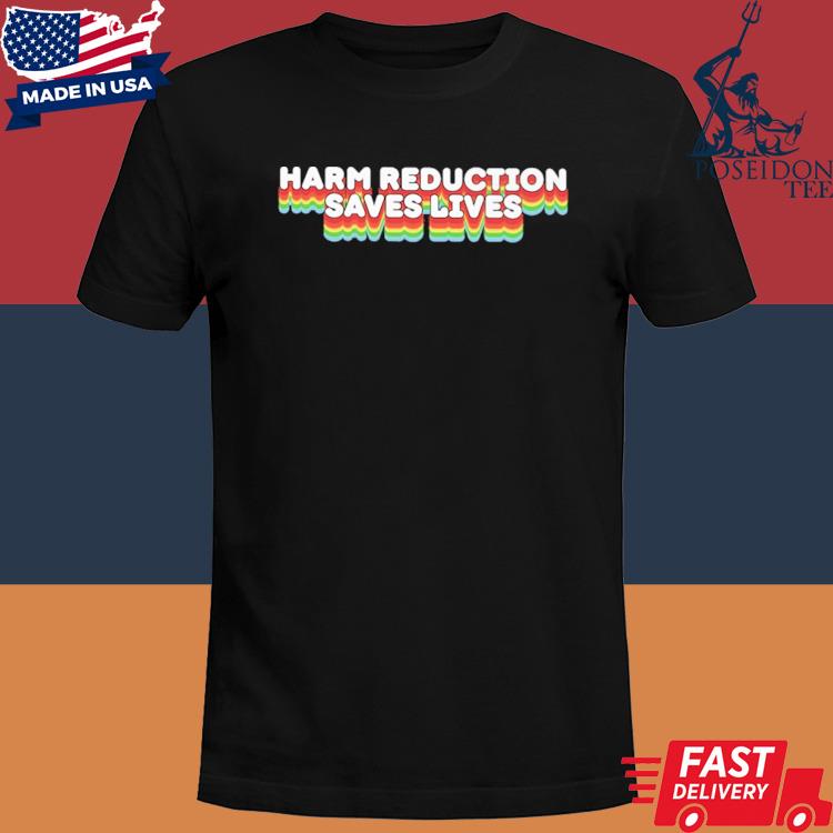 Harm reduction saves lives shirt