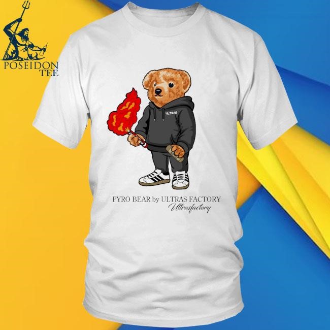 Official Pyro Bear By Ultras Factory Ultras Factory Shirt, hoodie, tank ...