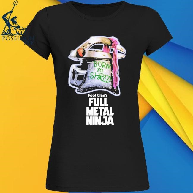 Official Born To Shred Foot Clan's Full Metal Ninja Shredder Shirt, hoodie, tank top, sweater ...