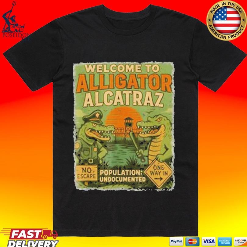 Welcome To Alligator Alcatraz Population Undocumented T-shirt, hoodie ...
